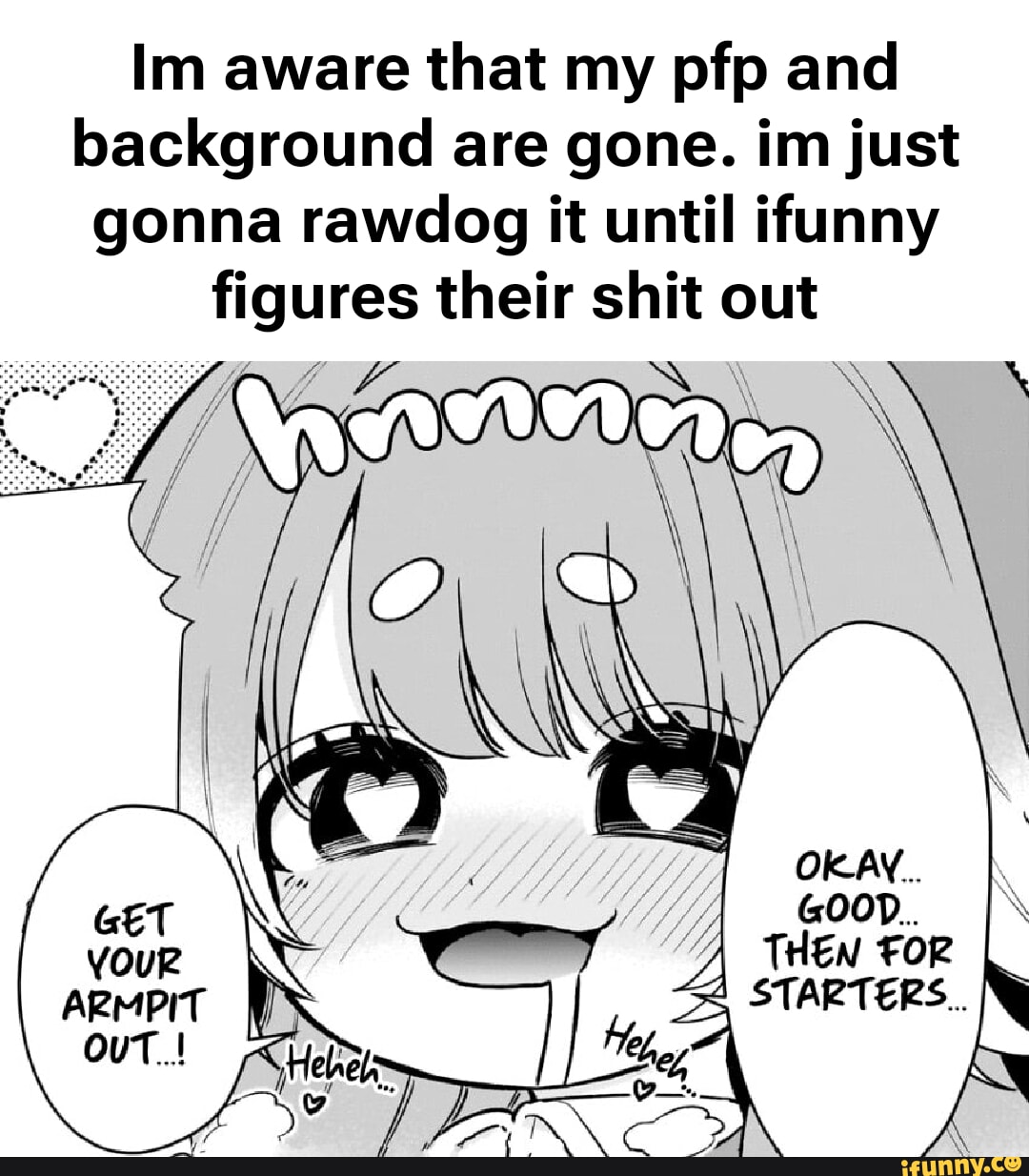 Im aware that my pfp and background are gone. im just gonna rawdog it ...