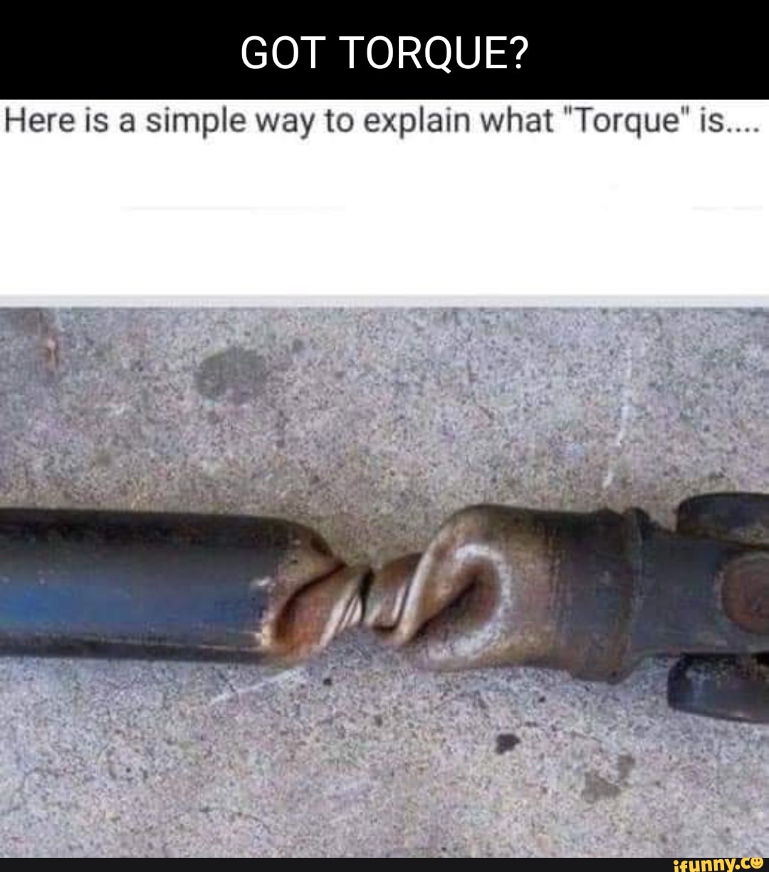 GOT TORQUE? Here is a simple way to explain what "Torque' is.... - iFunny