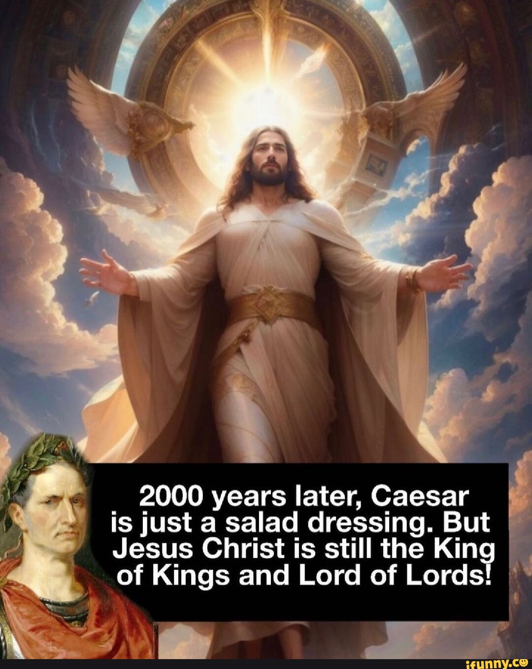 2000 years later, Caesar is just a salad dressing. But Jesus Christ is ...