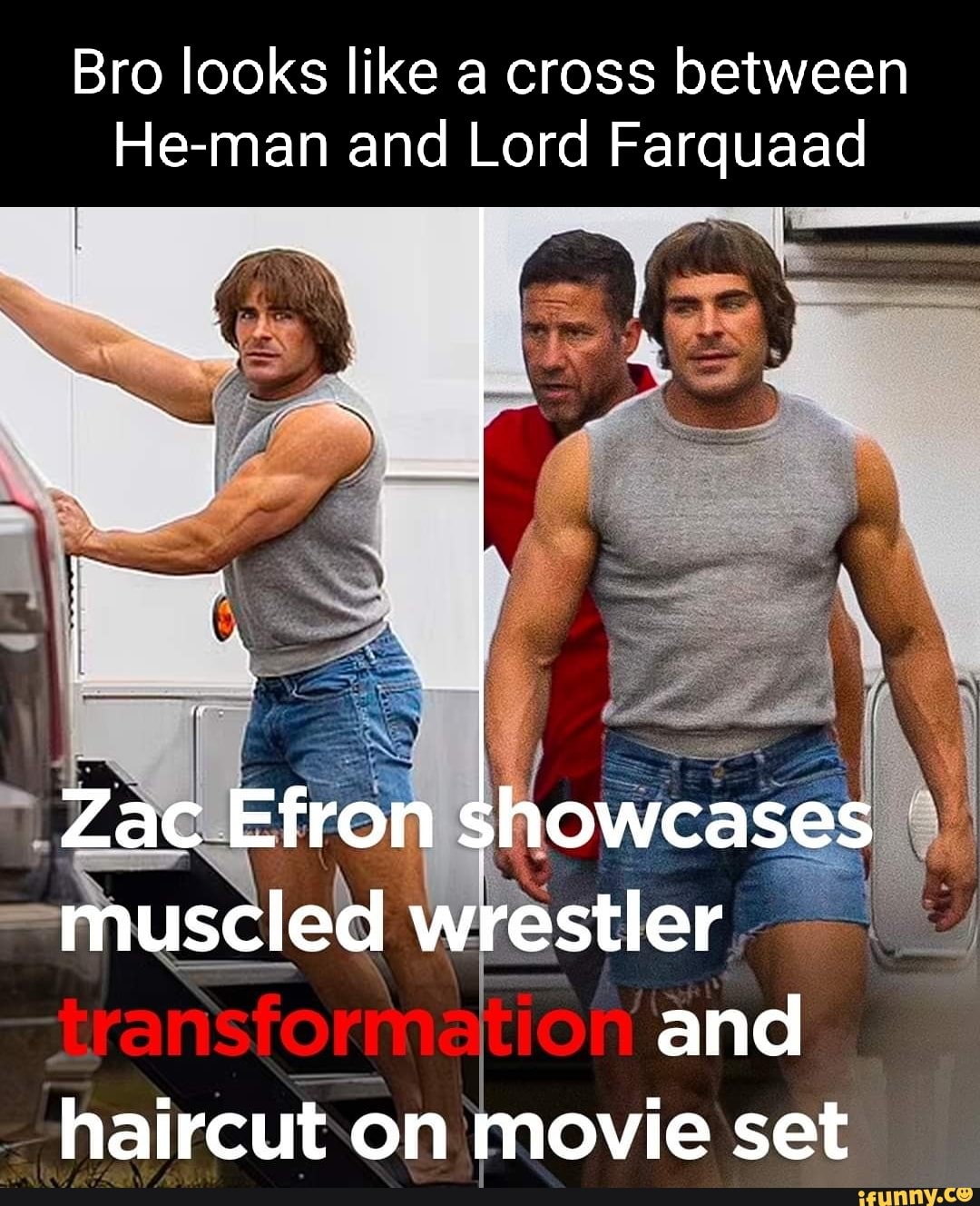 Bro looks like a cross between He-man and Lord Farquaad Zac Efron ...