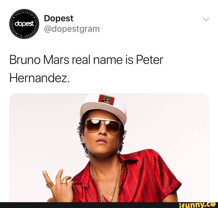 Bruno Mars real name is Peter Hernandez. - iFunny