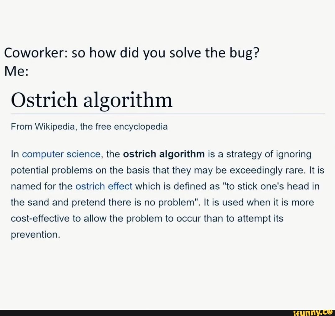 Coworker: so how did you solve the bug? Me: Ostrich algorithm From ...