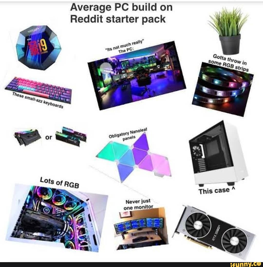 Average PC build on Reddit starter pack Nine PC Gotty tl Some p, in ...