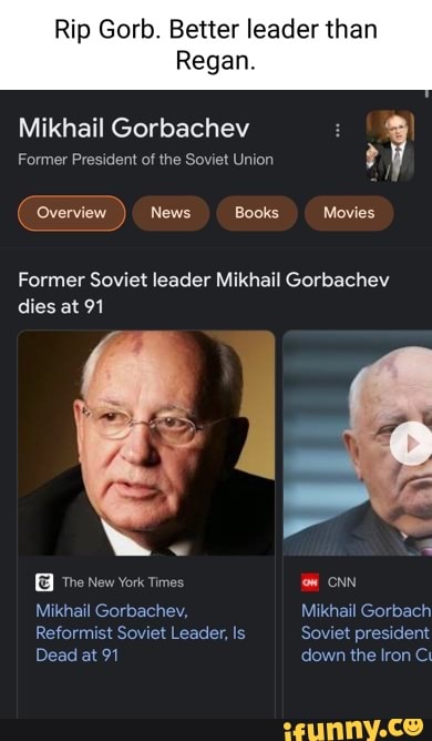 Rip Gorb. Better leader t Regan. Mikhail Gorbachev Former President of ...