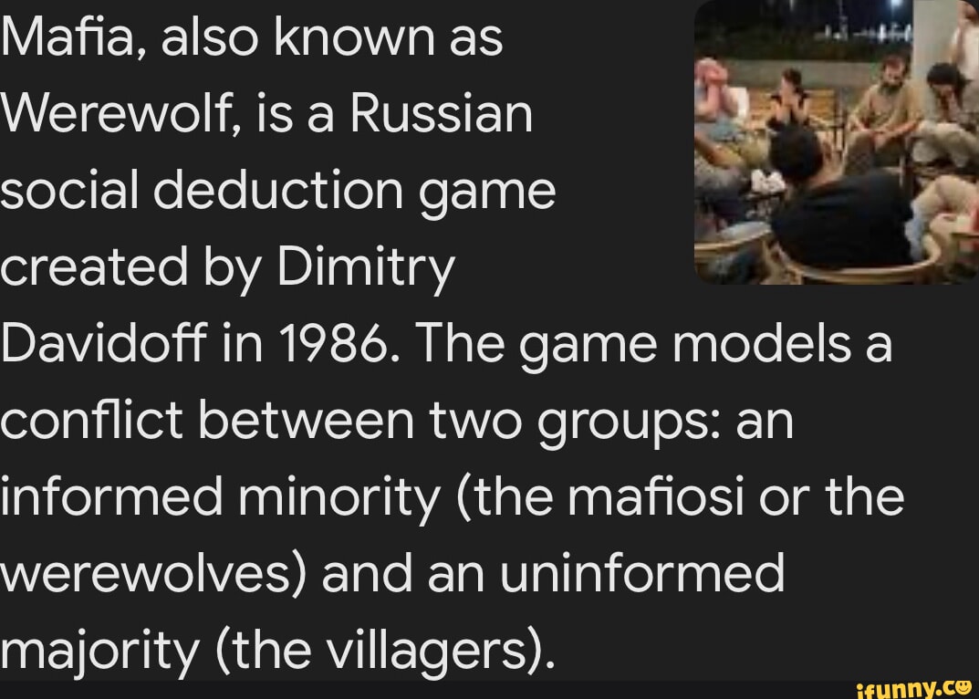 Mafia, also known as Werewolf, is a Russian social deduction game ...