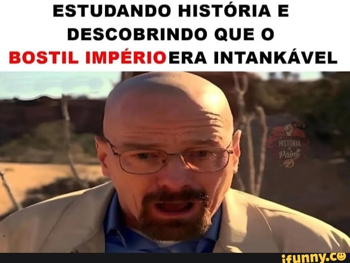 ESTUDAR DO HISTÓRIA E DESCOBRINDO QUE O BOSTIL IMPÉRIOERA INTANKÁVEL ...