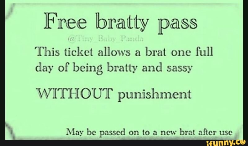 Free bratty pass This ticket allows a brat one full day of being bratty ...
