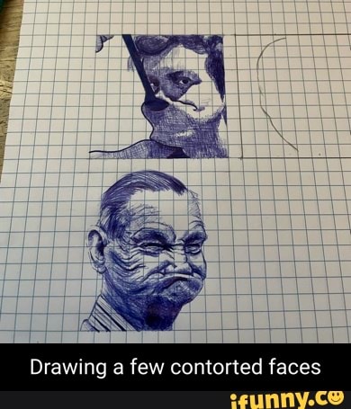 Be \S, 'awing a few contorted faces - iFunny