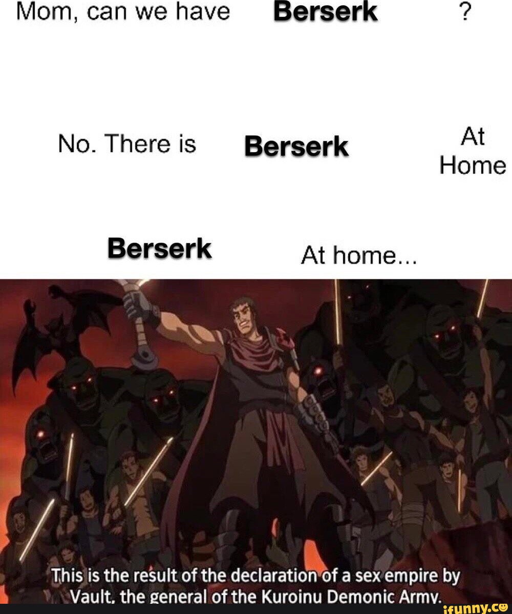 Mom, can we have No. There is Berserk Berserk At home... I This is the ...