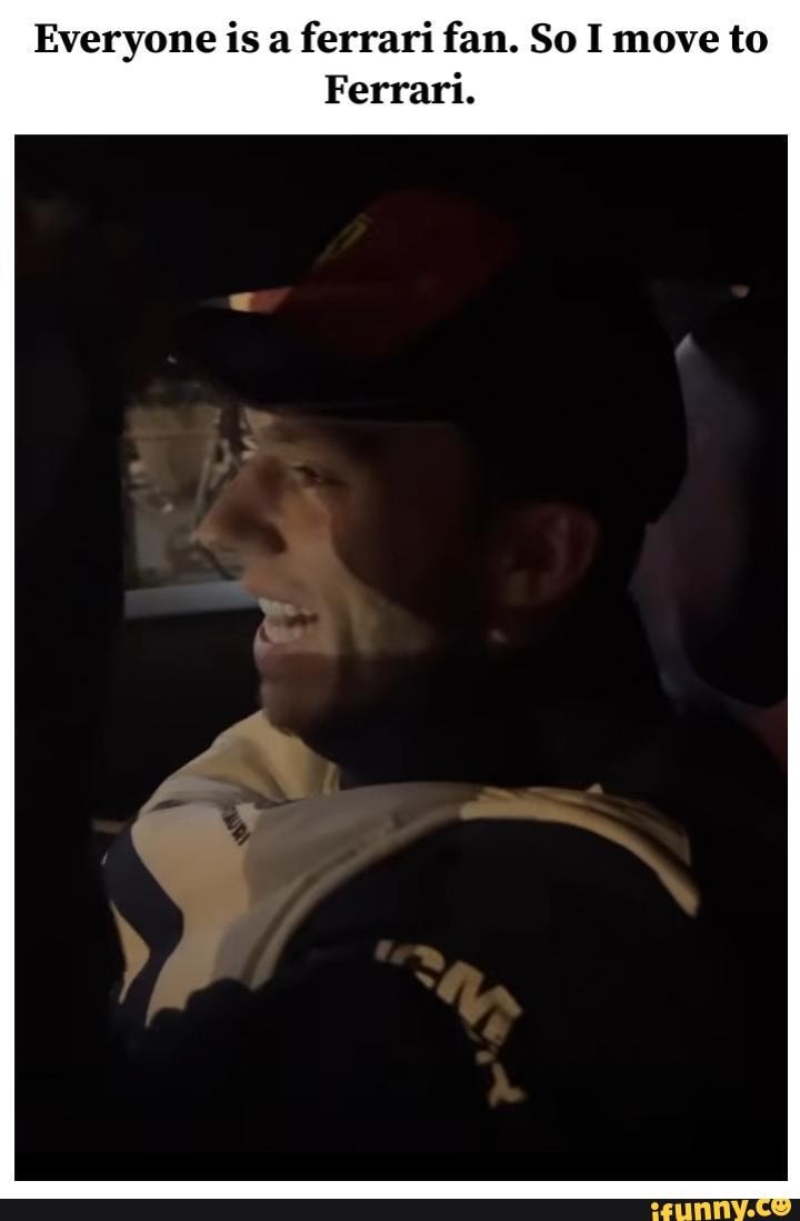 Everyone is a ferrari fan. So I move to Ferrari. - iFunny