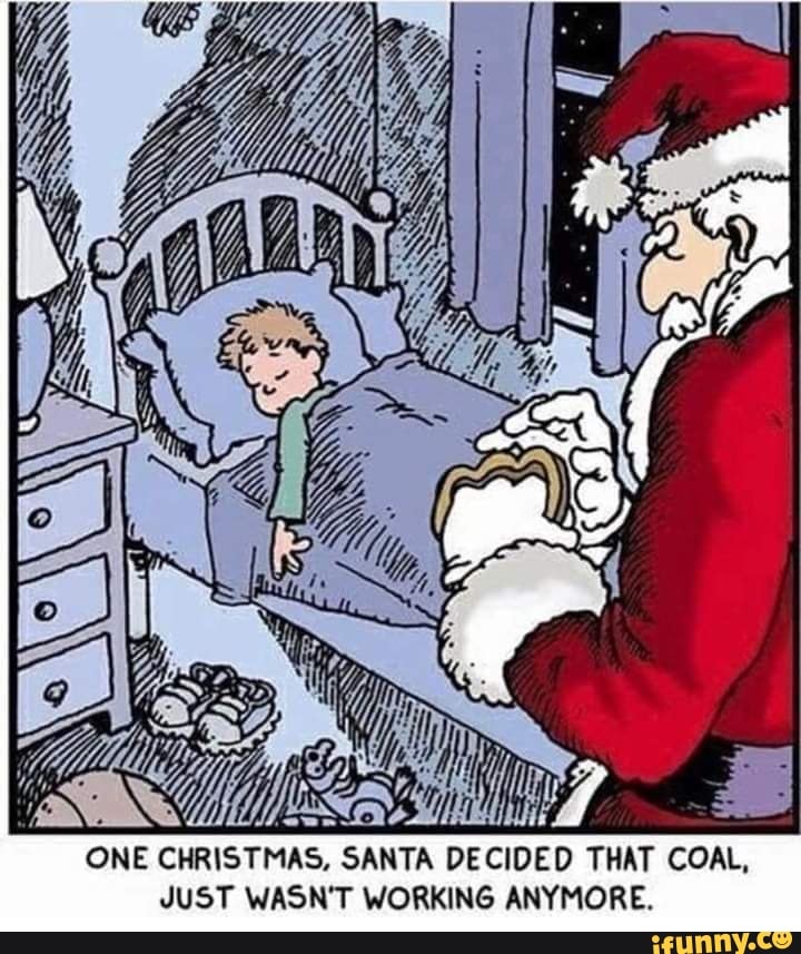 ONE CHRISTMAS, SANTA DECIDED THAT COAL, JUST WASN'T WORKING ANYMORE ...