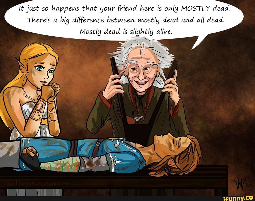 11‘: just so happens that your Friend here is only MOSTLY dead. There’s a big difference between ...