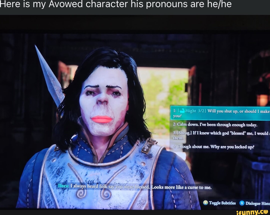 Here is my Avowed character his pronouns are /2) Will you shut up, or ...