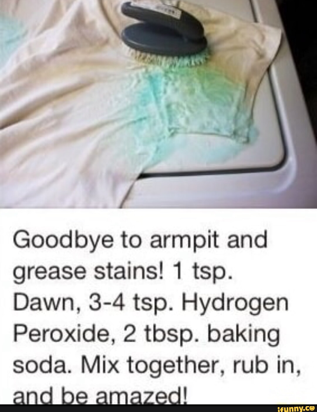 Goodbye to armpit and grease stains! 1 tsp. Dawn, 3-4 tsp. Hydrogen ...