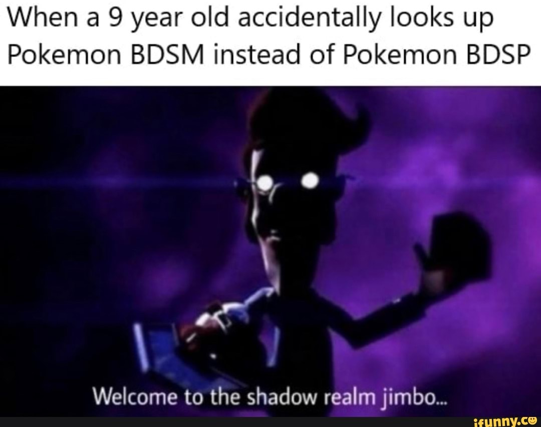 When a 9 year old accidentally looks up Pokemon BDSM instead of Pokemon ...