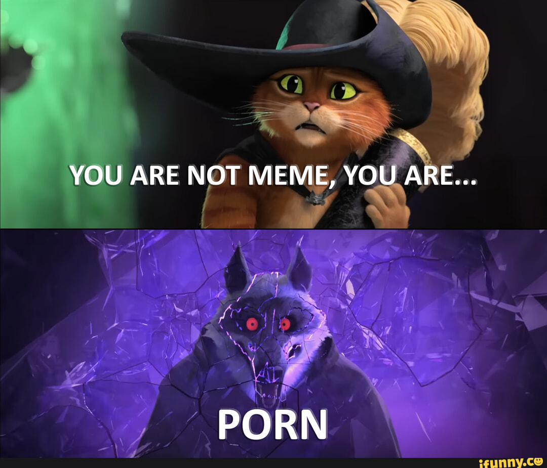 You are... PORN - You are... PORN YOU ARE NOT MEME, YOU ARE... PORN ...