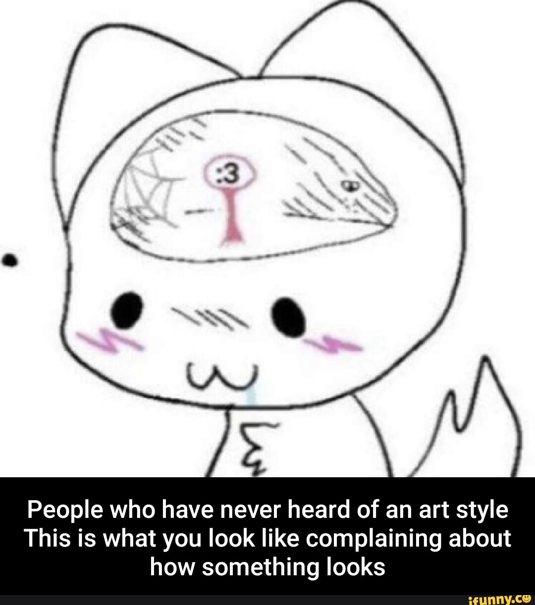 People who have never heard of an art style This is what you look like complaining about how ...