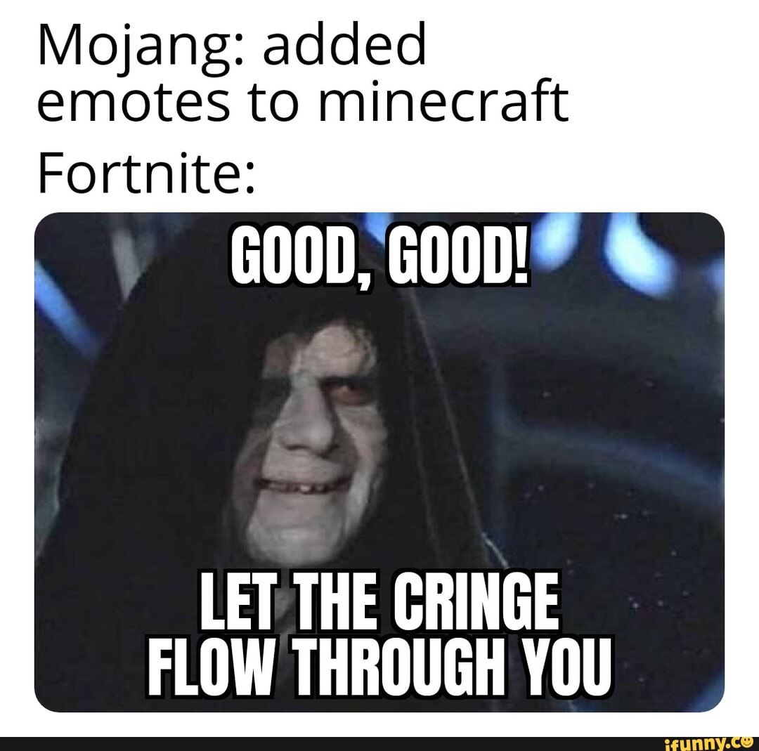 Mojang: added emotes to minecraft Fortnite: GOOD, GOOD! LET THE CRINGE ...