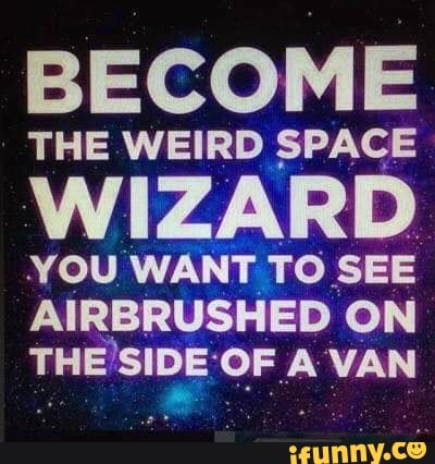 Weird - BECOME THE WEIRD SPACE WIZARD YOU WANT TO SEE AIRBRUSHED ON THE ...
