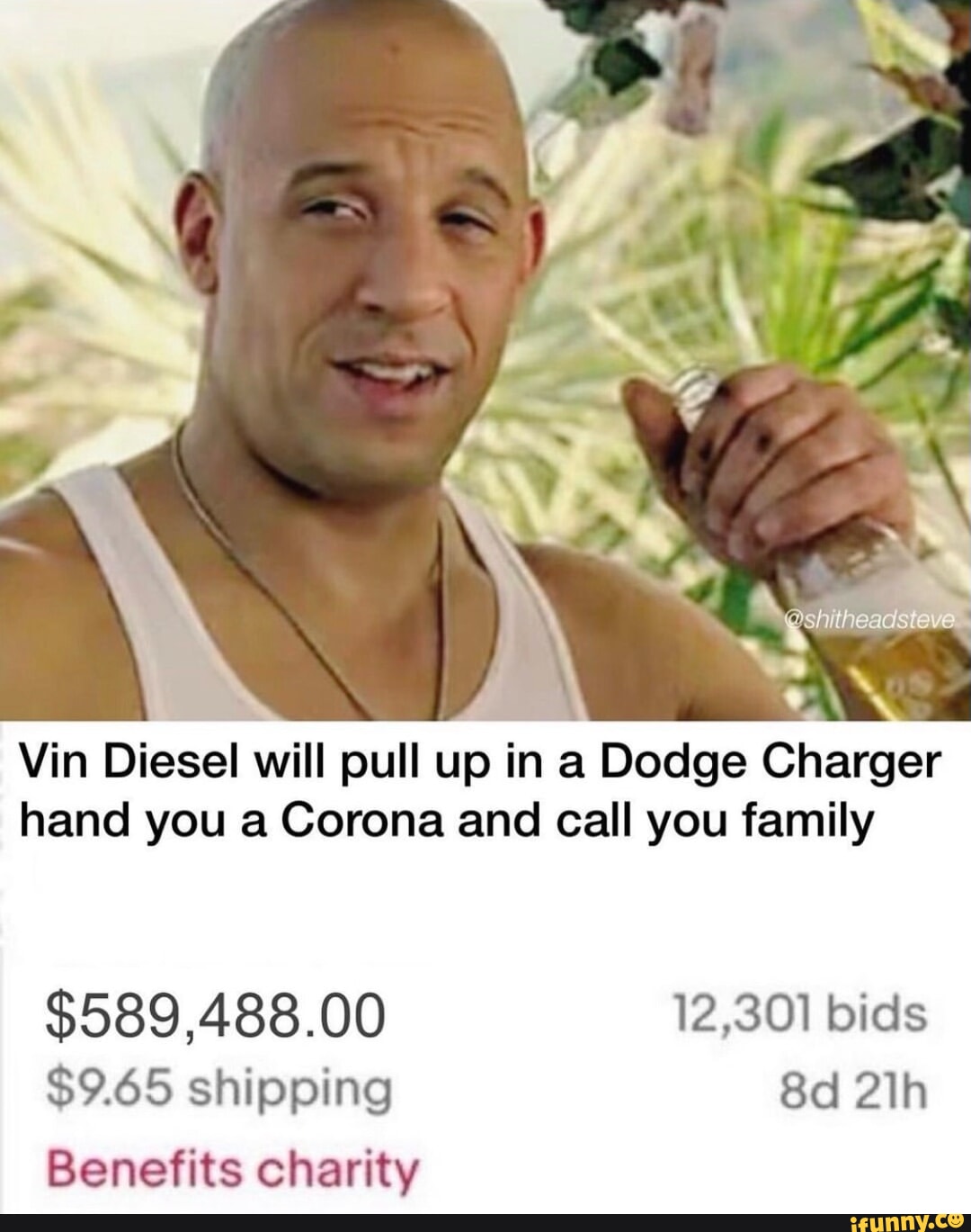 Head Vin Diesel will pull up in a Dodge Charger hand you a Corona and ...