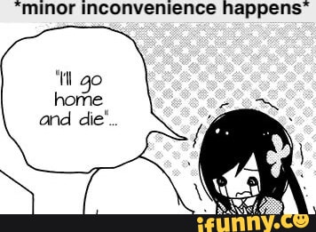 "minor inconvenience happens* go hore and die' - iFunny