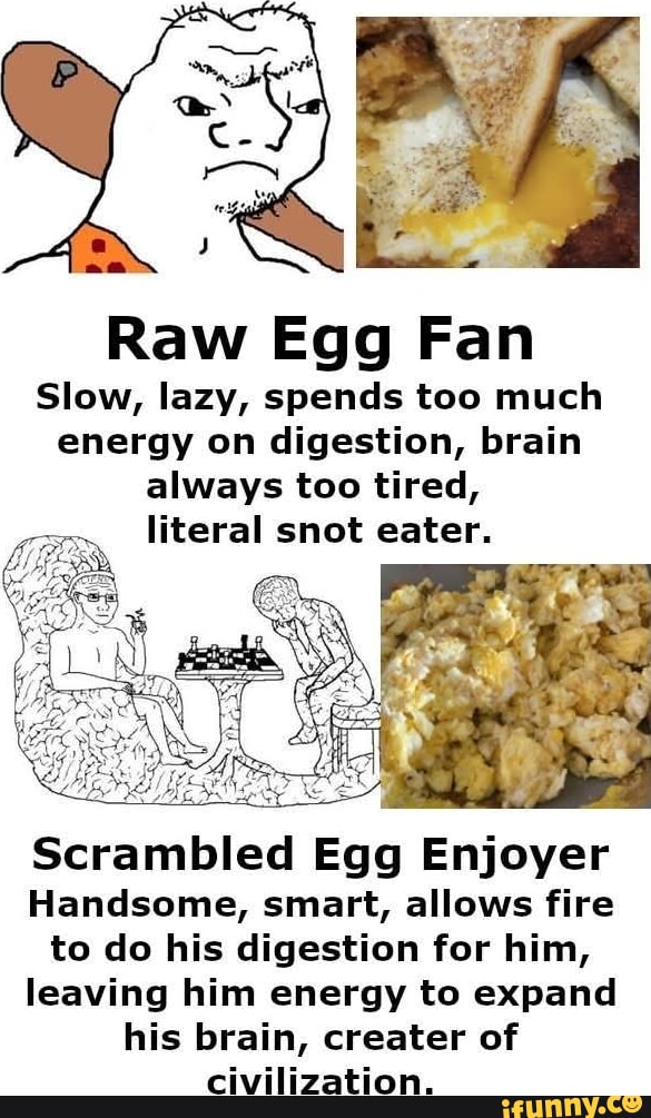Raw Egg Fan Slow, lazy, spends too much energy on digestion, brain always too tired, literal ...