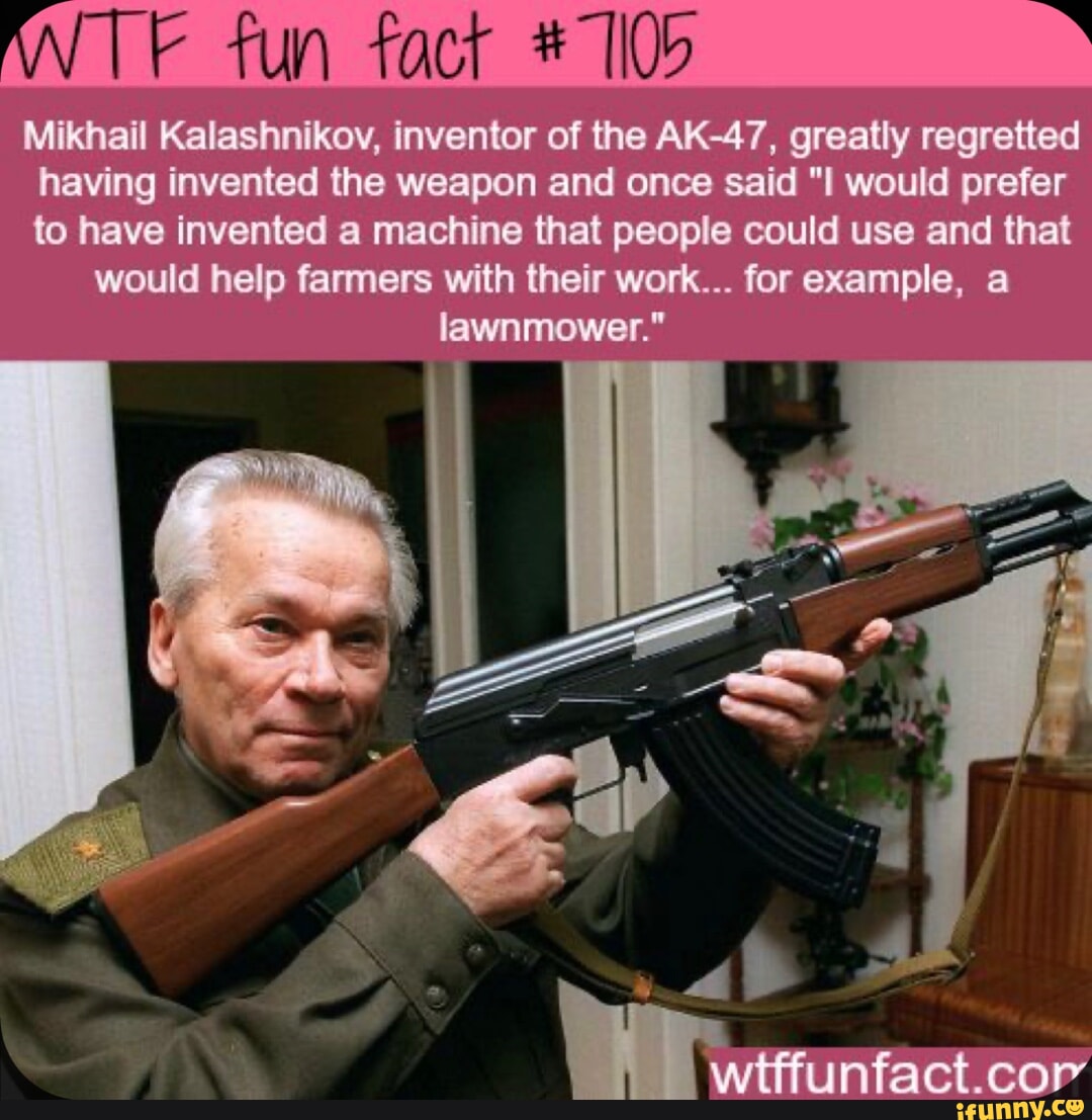 Fun fact Mikhail Kalashnikov, inventor of the AK-47, greatly regretted ...