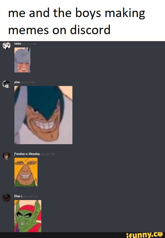 Me and the boys making memes on discord - iFunny