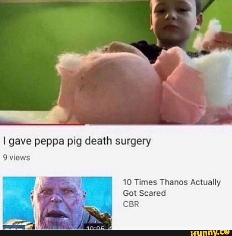 Gave peppa pig death surgery 9 views 10 Times Thanos Actually Got ...