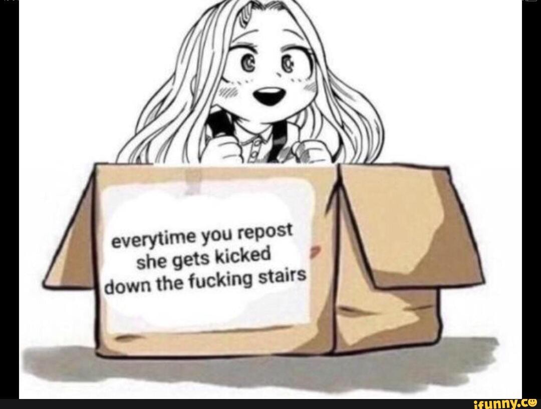 She gets kicked down the fucking stairs I everytime you repost - iFunny