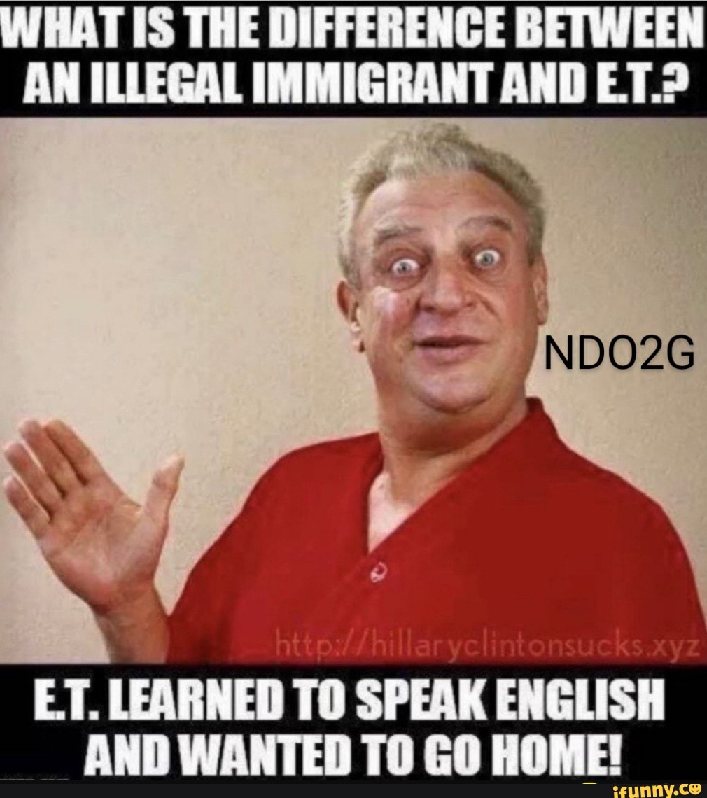 HAT IS THE DIFFERENCE BETWEEN AN ILLEGAL IMMIGRANT AND ET? ET. LEARNED ...