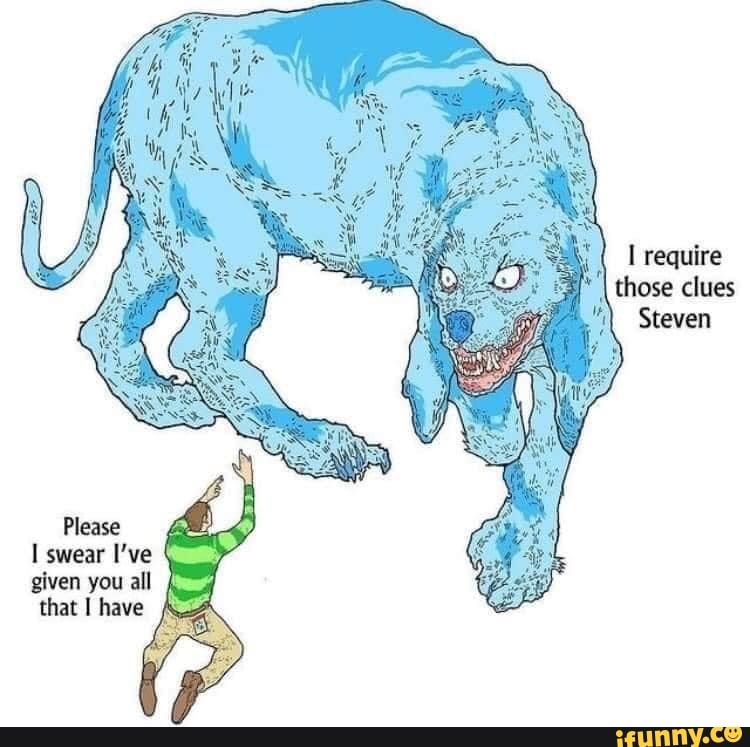 Require those clues Steven I swear I've given you all that I have - iFunny
