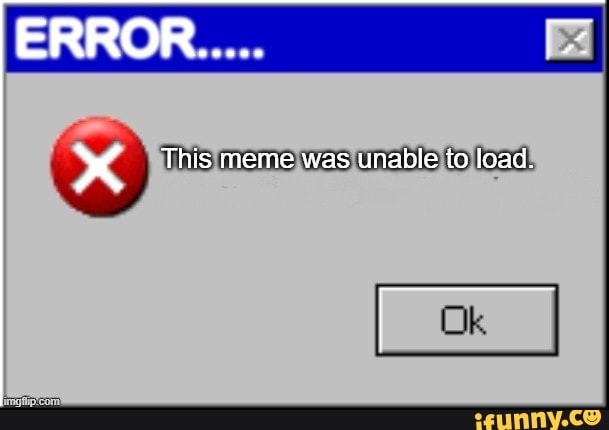 ERROR This meme was unable to load. - iFunny