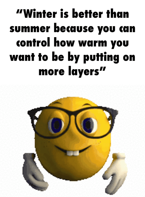 "Winter is better than summer because you can control how warm you want ...