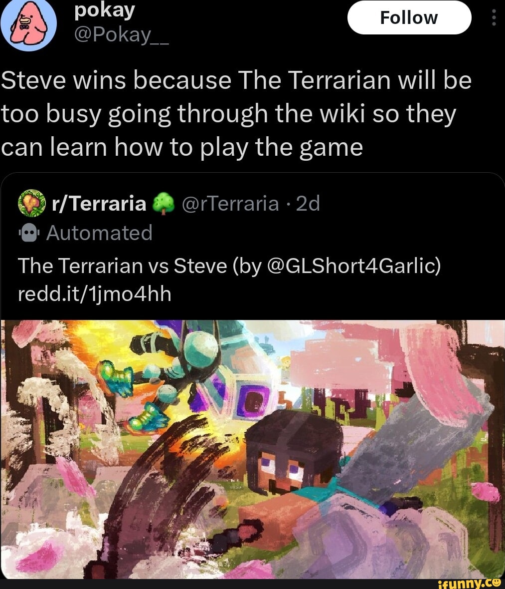 Pokay Follow Steve wins because The Terrarian will be too busy going ...