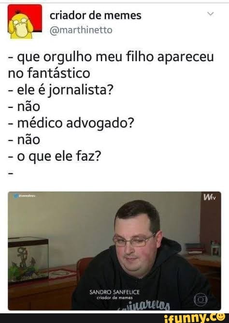 Criador de memes - que orgulho meu filho apareceu no fantástico - ele é ...