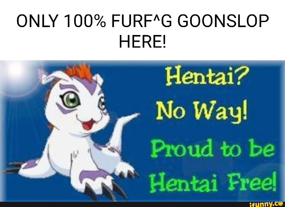 ONLY 100% FURF*G GOONSLOP HERE! Hentai? No Way! rTOUd TO Ve L en: ta ...