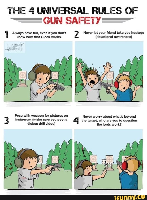 THE 4 UNIVERSAL RULES OF GUN SAFETY Always have fun, even if you don't ...