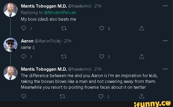 Mantis Toboggan M.D. @hawksmol Replying to My boss (dad) also beats me ...