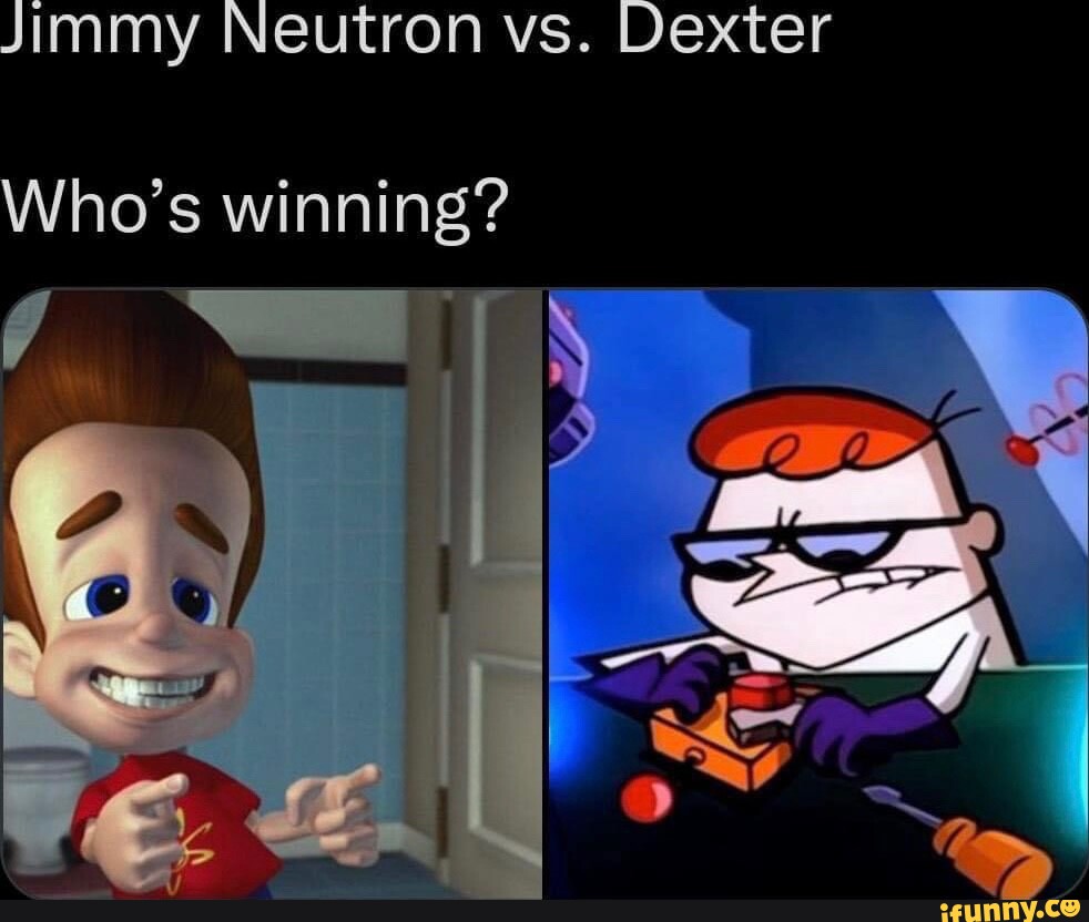 Jimmy Neutron vs. Dexter Who's winning? - iFunny