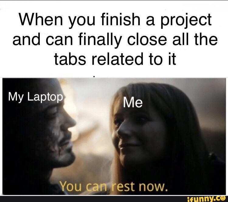 When you finish a project and can finally close all the tabs related to ...