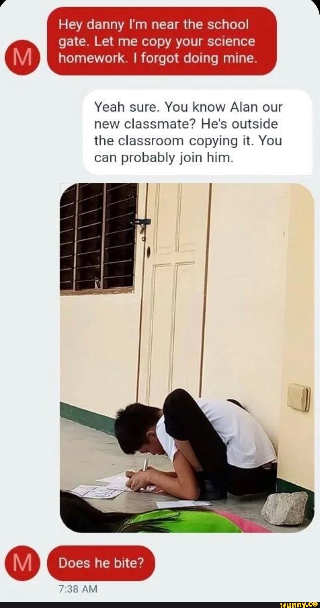 Hey danny I'm near the school gate. Let me copy your science homework. I forgot doing mine Yeah ...