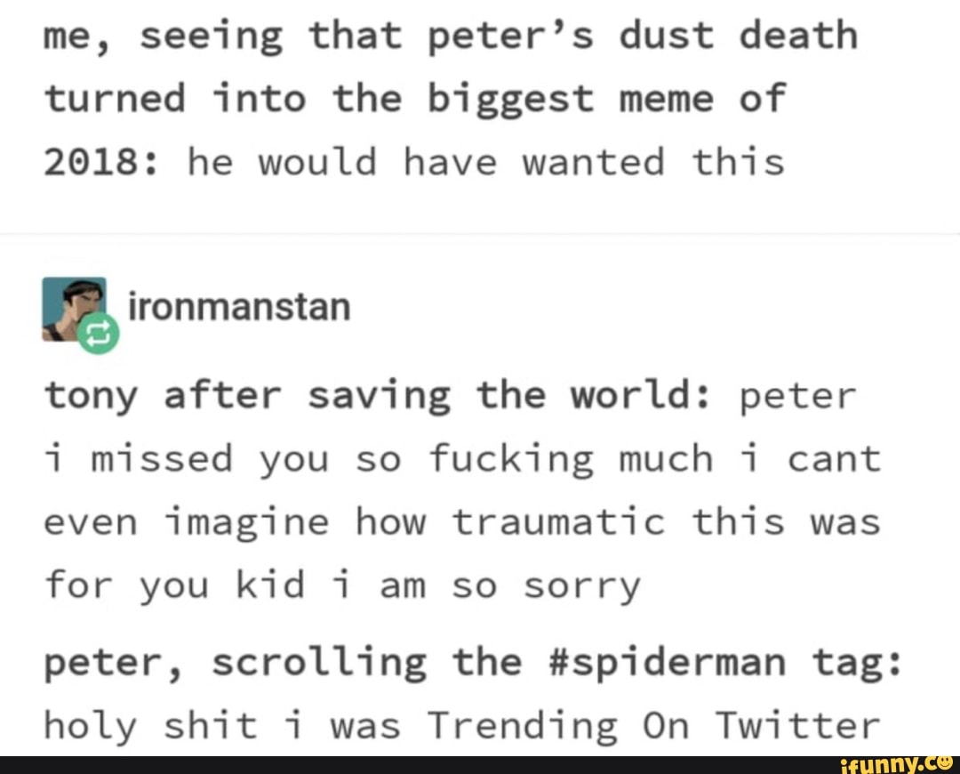 Me, seeing that peter’s dust death turned into the biggest meme of 2018 ...