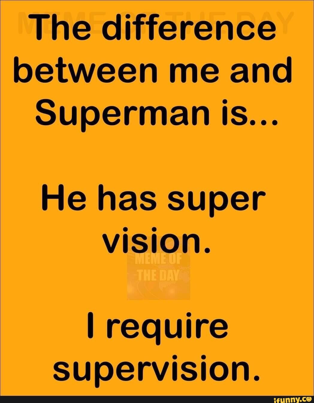 The difference between me and Superman is... He has super vision. I ...