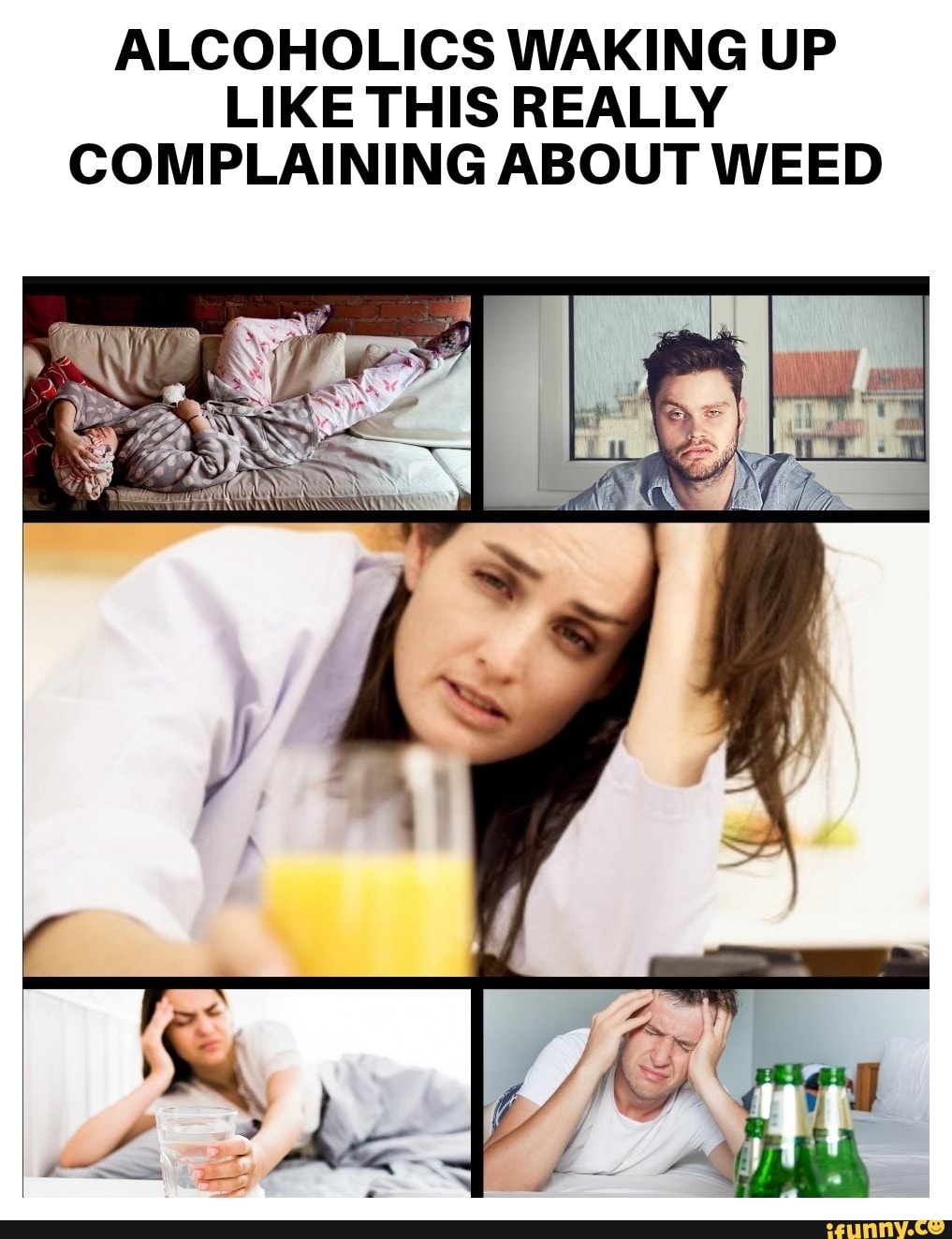 ALCOHOLICS WAKING UP LIKE THIS REALLY COMPLAINING ABOUT WEED - iFunny