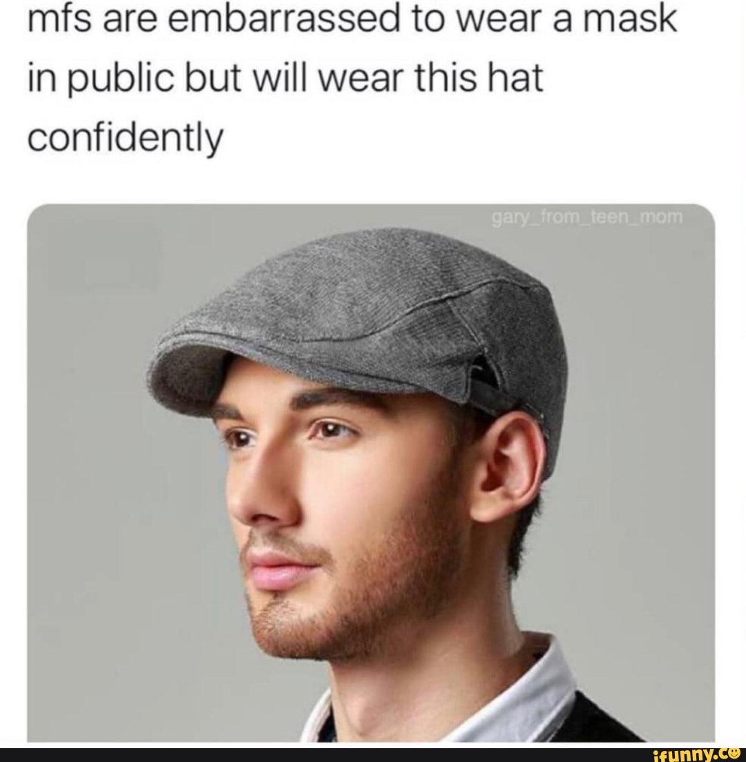 Mfs are embarrassed to wear a mask in public but will wear this hat ...