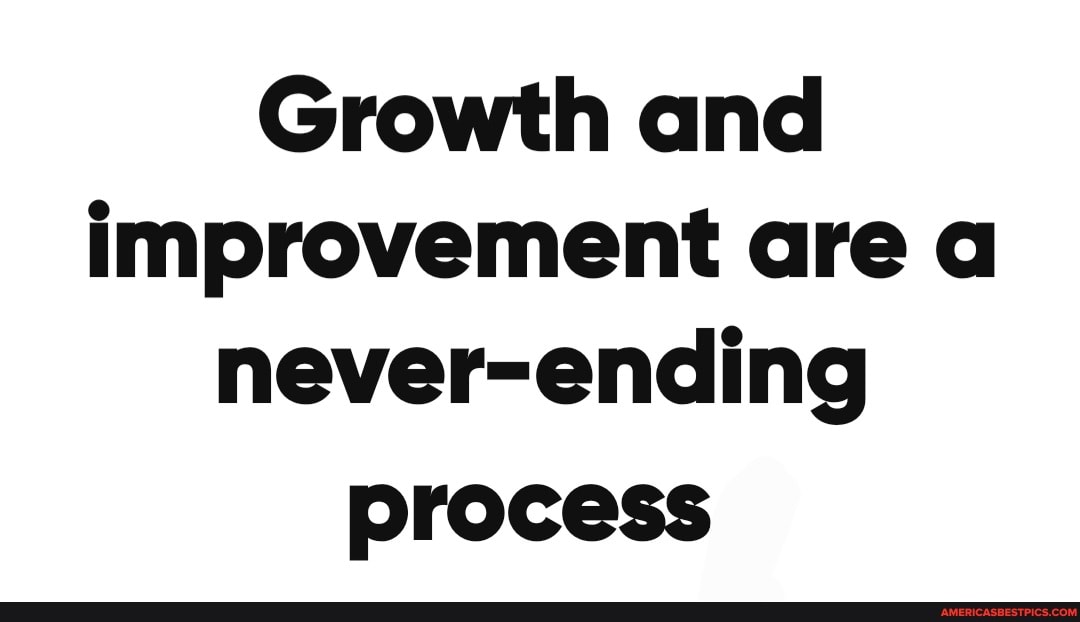 Growth and improvement are a never-ending process - America’s best pics ...