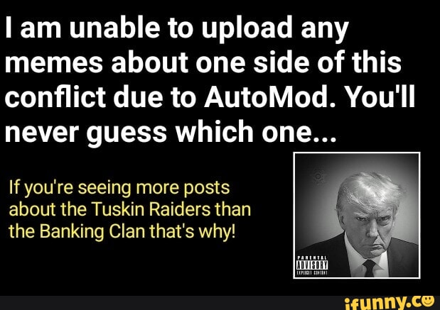 I am unable to upload any memes about one side of this conflict due to ...