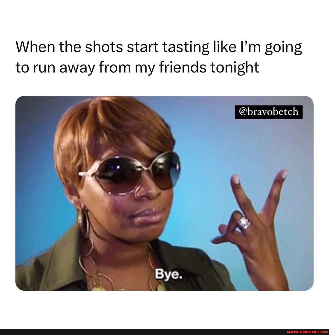 Catch me if you can 😂 - When the shots start tasting like I'm going to ...