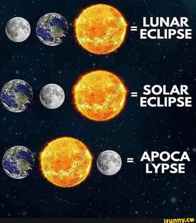 LUNAR ECLIPSE SOLAR ECLIPSE = APOCA LYPSE - iFunny